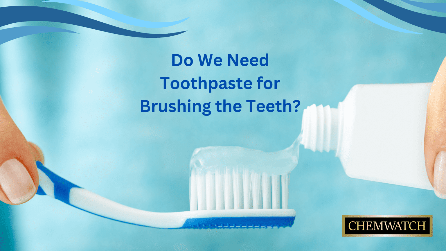 Do We Need Toothpaste for Brushing the Teeth? - Chemwatch